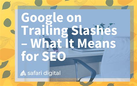Trailing Slashes And Seo Best Practice Guide Safari Digital