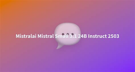 Mistralai Mistral Small 3 1 24B Instruct 2503 A Hugging Face Space By Yss 420