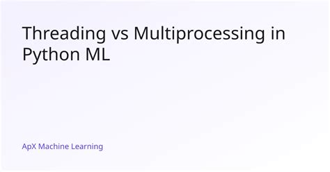 Threading Vs Multiprocessing In Python Ml