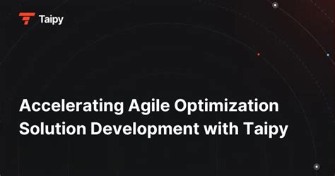 Accelerating Agile Optimization Solution Development With Taipy