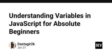 Understanding Variables In Javascript For Absolute Beginners Dev Community