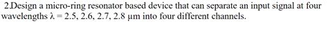 2 design a micro ring resonator based device that can