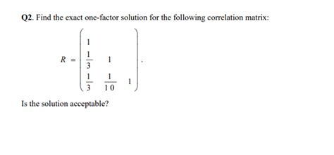 Solved Q2 Find The Exact One Factor Solution For The Chegg Com