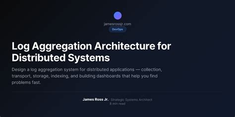 Log Aggregation Architecture For Distributed Systems James Ross Jr
