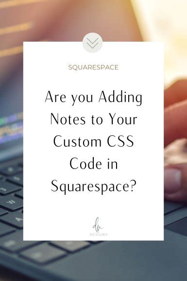 are you adding notes to your custom css code in squarespace — donna