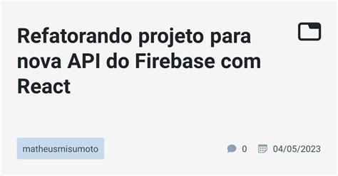 Refatorando Projeto Para Nova Api Do Firebase Com React