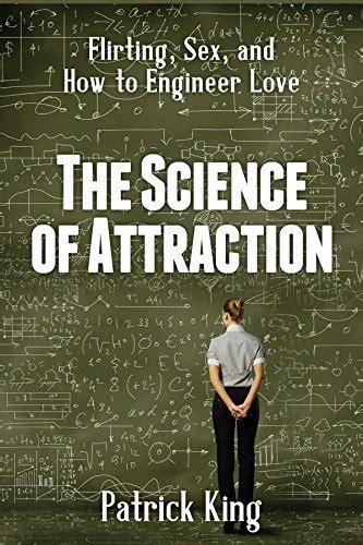 The Science Of Attraction Flirting Sex And How To Engineer Love By