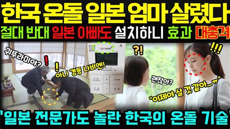 [해외감동사연] 한국 온돌 때문에 난리난 일본 한국 무시하던 아버지 일본 엄마 호전되니 다다미 뜯고 온돌 설치 대충격 Youtube