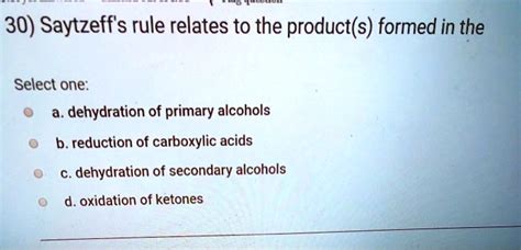 Solved 30 Saytzeffs Rule Relates To The Product S Formed In The Select One Dehydration Of