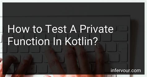 How To Test A Private Function In Kotlin In 2025