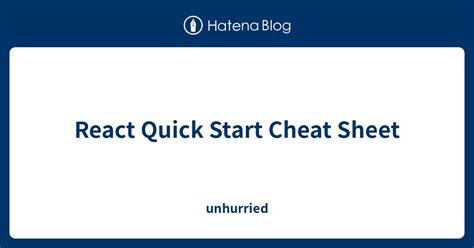 React Quick Start Cheat Sheet Unhurried