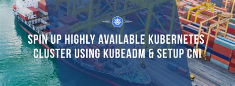 kubernetes spin up highly available kubernetes cluster using kubeadm and setup cni part 3 by