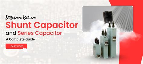 Difference Between Shunt Capacitor And Series Capacitor Complete Guide