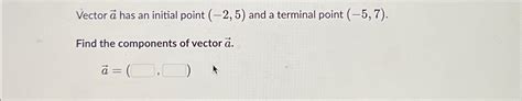 solved vector vec a ﻿has an initial point 2 5 ﻿and a
