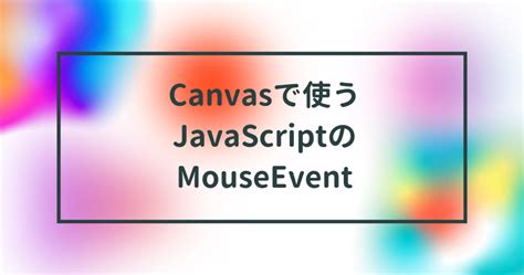 Canvasで使うjavascriptのmouseevent ゆうは