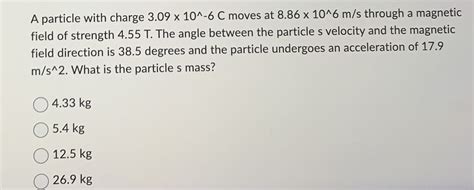 Solved A Particle With Charge 3 09106C Moves At 8 86106 Chegg Com