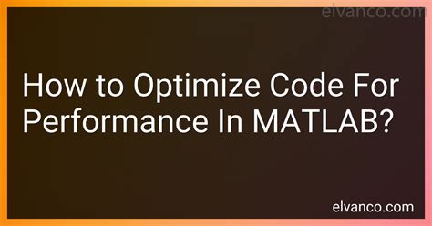 How To Optimize Code For Performance In Matlab In 2025