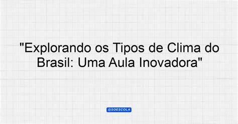 Explorando Os Tipos De Clima Do Brasil Uma Aula Inovadora