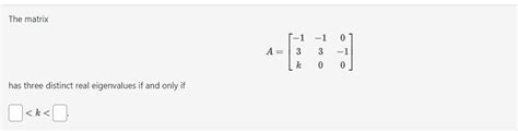 Solved The Matrix A⎣⎡−13k−1300−10⎦⎤ Has Three Distinct Real