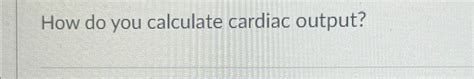 Solved How Do You Calculate Cardiac Output Chegg Com