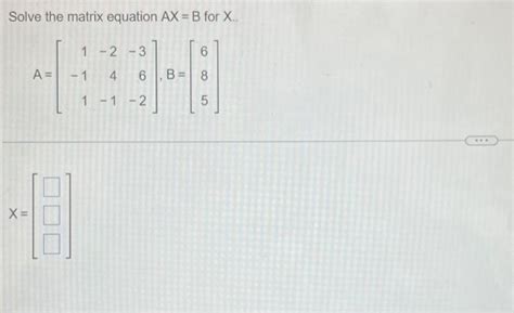 Solved Solve The Matrix Equation AX B For X Chegg Com