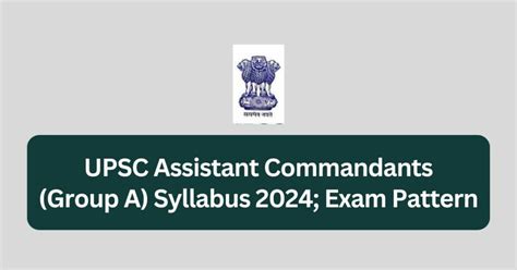 UPSC Assistant Commandants Syllabus 2024; Exam Pattern - Tamilanguide