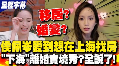 【全程字幕】侯佩岑脫口想到上海找房子背後全是因為太愛它 主持離婚實境秀失控爆哭隱情網拱下海 侯佩岑全說了 Youtube