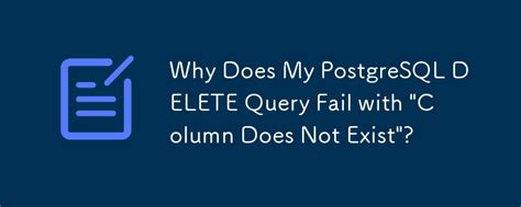 為什麼我的 postgresql delete 查詢失敗並顯示 列不存在”？ mysql教程 php中文網