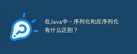在Java中序列化和反序列化有什么区别 叮当号