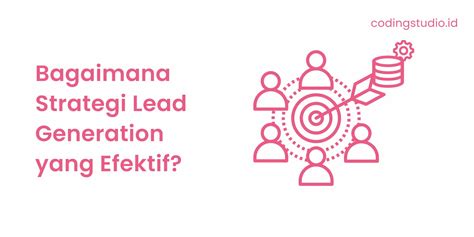 Lead Generation Adalah Pengertian Jenis Dan Strateginya