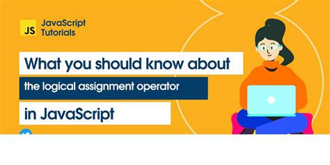 What You Should Know About The Logical Assignment Operators In