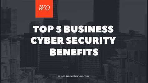 Top 5 Benefits Of Cyber Security For Business Weborion™ Cyber Security And Vulnerability