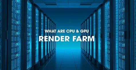CPU Vs GPU Render Farm What Is The Difference And Which Is The Best
