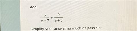 Solved Add 3x 7 9x 7Simplify Your Answer As Much As Chegg Com