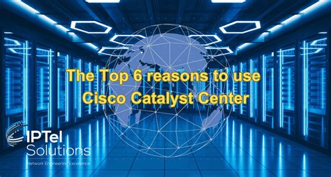The Top 6 Reasons To Use Cisco Catalyst Center The Top 6 Reasons To Use Cisco Catalyst Center