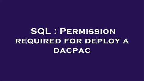 Sql Permission Required For Deploy A Dacpac Youtube