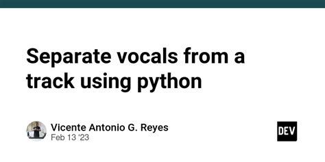 Separate Vocals From A Track Using Python Dev Community