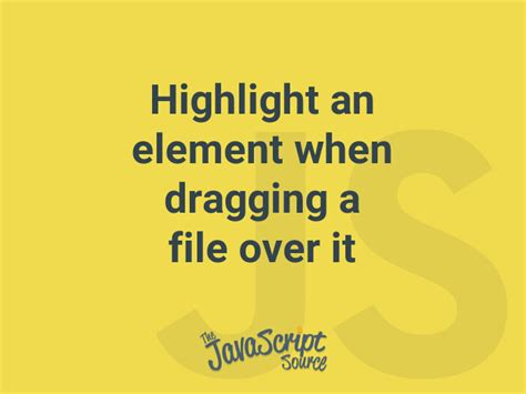 highlight an element when dragging a file over it javascriptsource