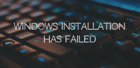 Why Windows Installation Has Failed And How To Fix It