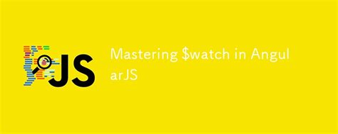 Mastering Watch In AngularJS JS Tutorial Php Cn