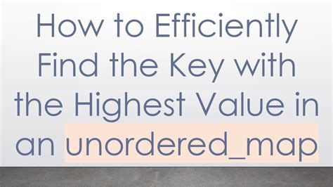 How To Efficiently Find The Key With The Highest Value In An Unordered