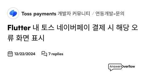 Flutter 내 토스 네이버페이 결제 시 해당 오류 화면 표시 Toss Payments 개발자 커뮤니티