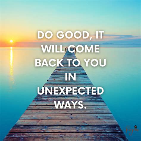 Do Good It Will Come Back To You In Unexpected Ways Do Good And