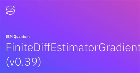 Finitediffestimatorgradient V039 Ibm Quantum Documentation