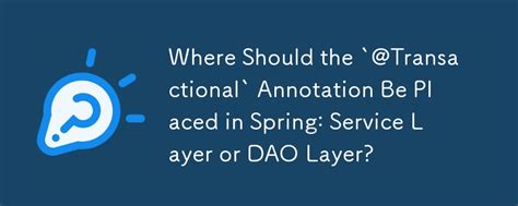 where should the ` transactional` annotation be placed in spring service layer or dao layer