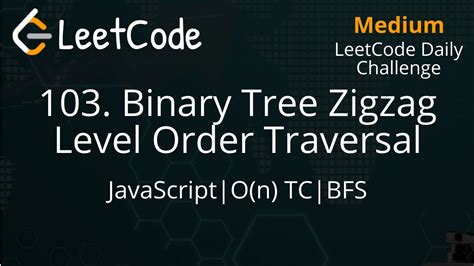 103 Binary Tree Zigzag Level Order Traversal Javascript Leetcode