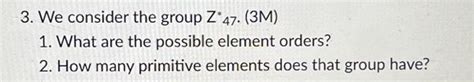 solved 3 we consider the group z47∗ 3m 1 what are the