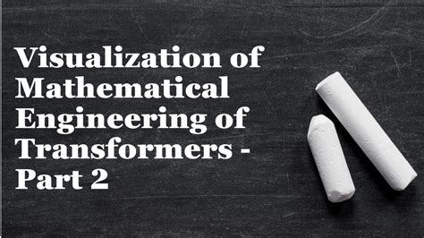 Visualization Of Mathematical Engineering Of Transformers Part 2