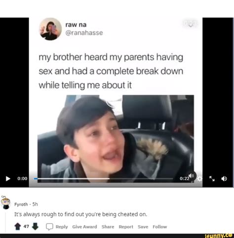 Raw Na My Brother Heard My Parents Having Sex And Had A Complete Break Down While Telling Me