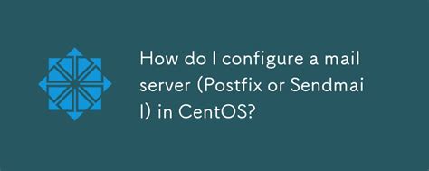 how do i configure a mail server postfix or sendmail in centos centos php cn